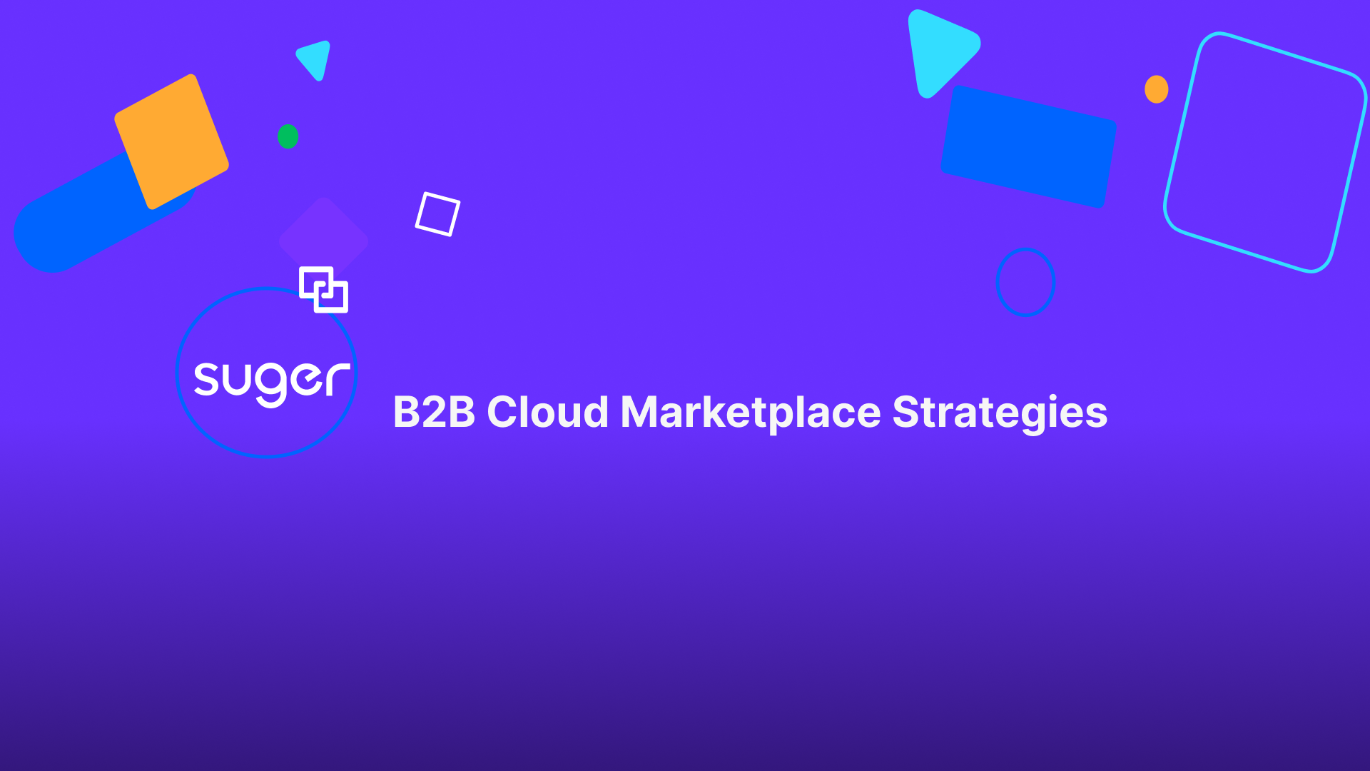 Accelerating B2B Cloud Marketplace Strategies with Suger